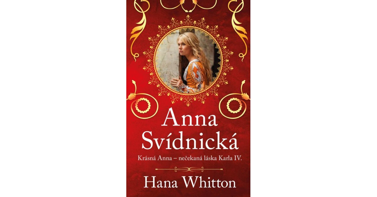 Anna Svídnická – Krásná Anna – nečekaná láska Karla IV. - WHITTON HANA ...