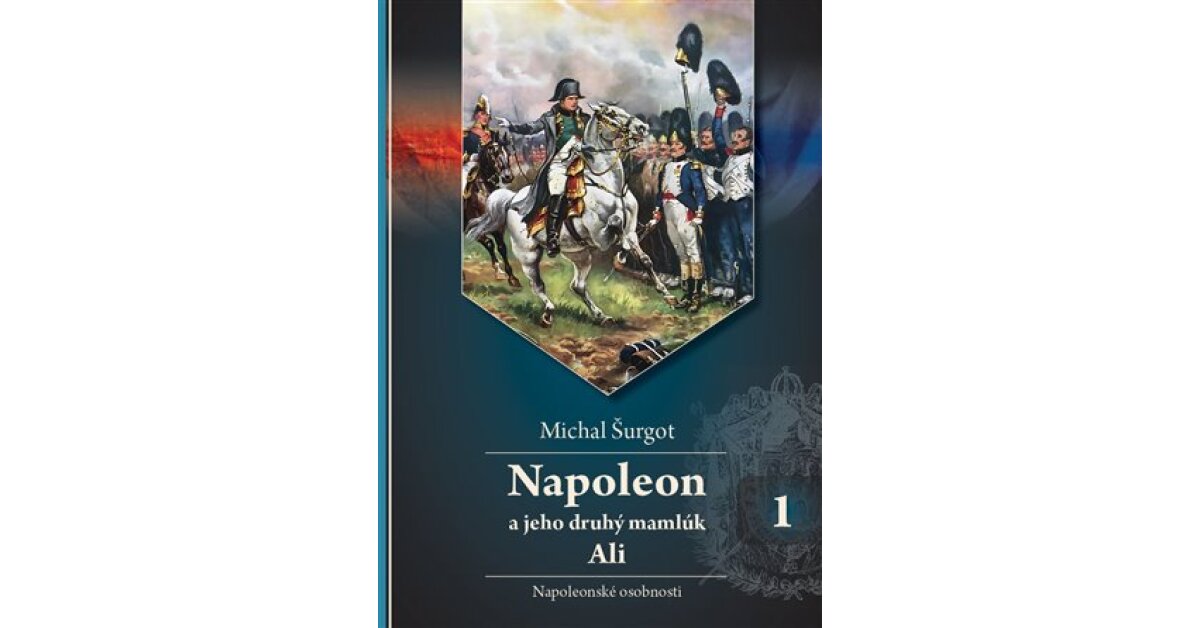 Napoleon a jeho druhý mamlúk Ali - Napoleonské osobnosti sv. 1 - ŠURGOT ...